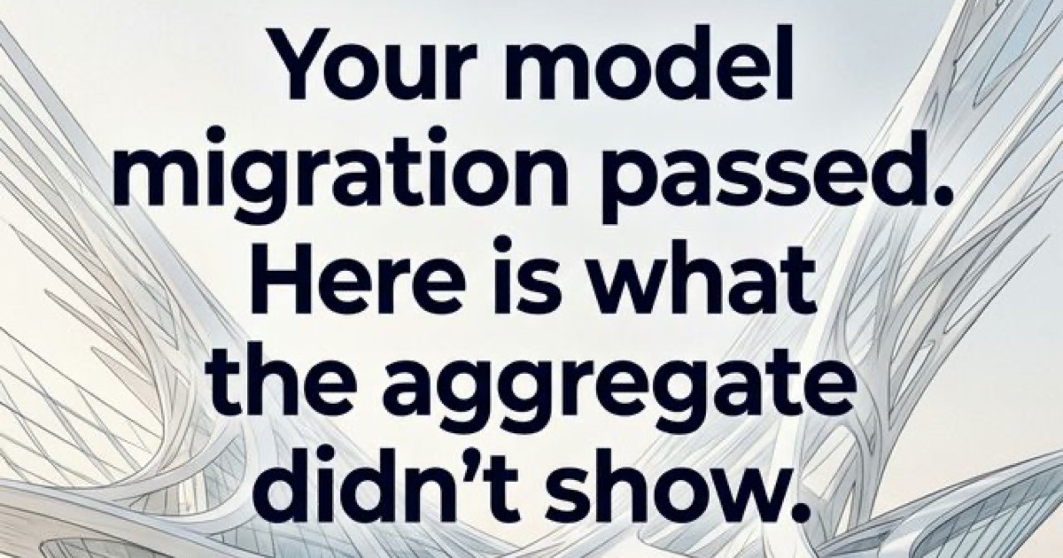 Your model migration passed. Here's what the aggregate didn't show ...